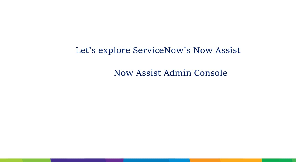 Let's Explore - Now Assist Admin console - ServiceNow Community