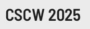 Computer-Supported Cooperative Work and Social Computing (CSCW), 2025 ...